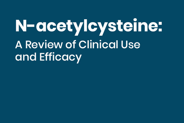 N-acetylcysteine: A Review of Clinical Use and Efficacy | Nutritional Medicine Institute